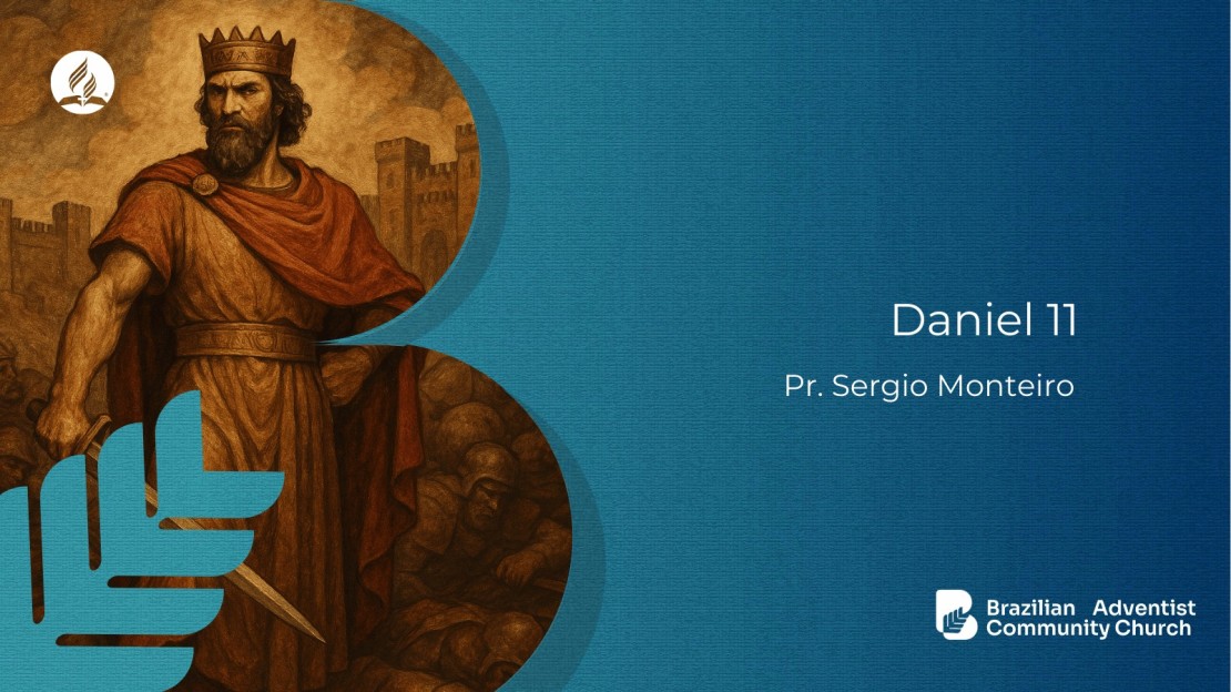Daniel 11 - Pr. Sérgio Monteiro - BACC - Brazilian Adventist Community Church
