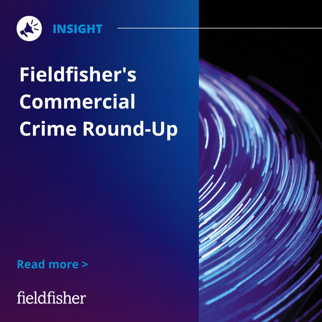 Fieldfisher's commercial crime round-up | Fieldfisher