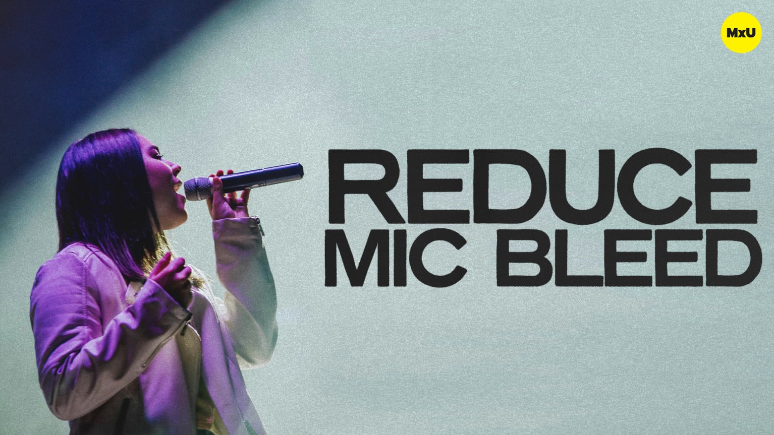 Reduce Mic Bleed - MxU