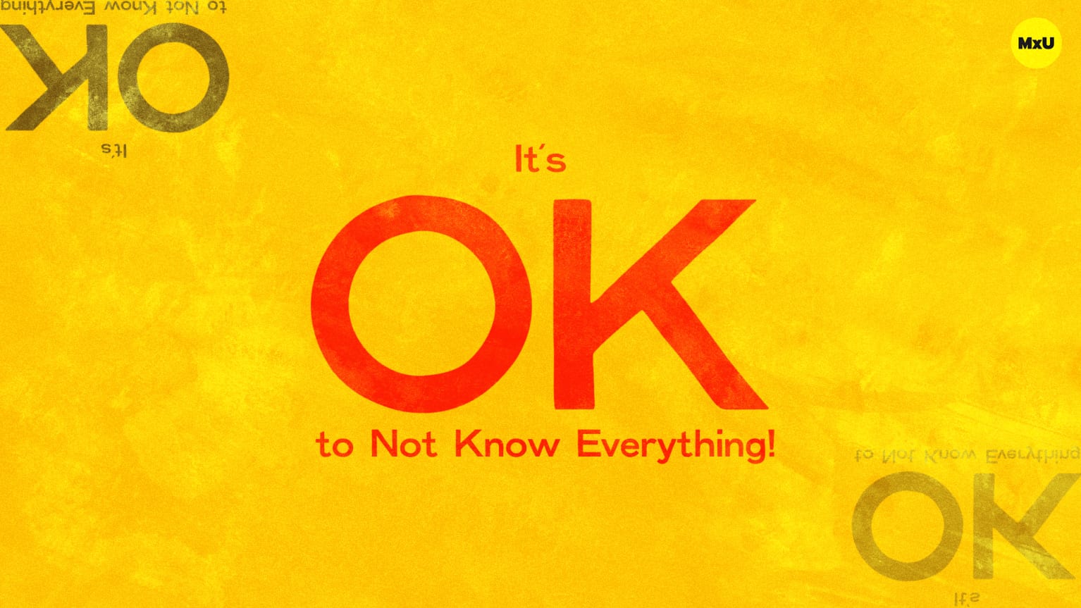 It's OK to Not Know Everything - MxU